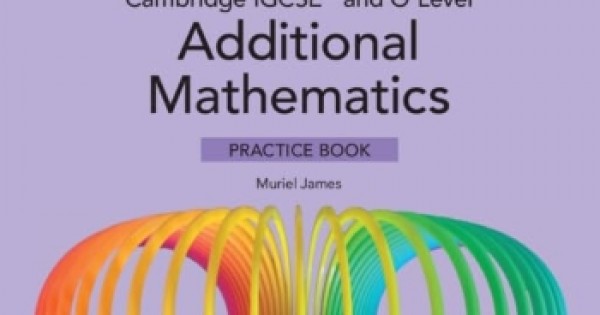 CAMBRIDGE IGCSE AND O LEVEL ADDITIONAL MATHEMATICS PRACTICE BOOK WITH DIGITAL VERSION (2 YEARS ...